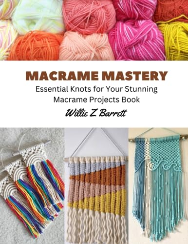 Macrame Mastery: Essential Knots for Your Stunning Macrame Projects Book by Willie Z Barrett ...