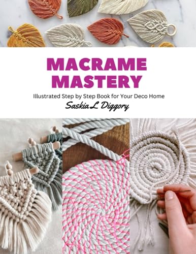 Macrame Mastery: Illustrated Step by Step Book for Your Deco Home by Saskia L Diggory | Goodreads