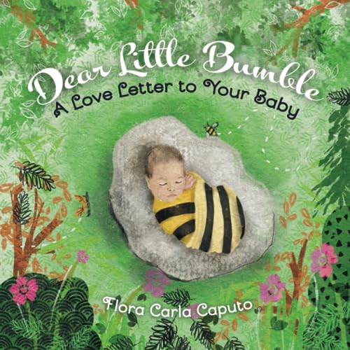 Dear Little Bumble: A Love Letter to Your Baby by Flora C Caputo ...