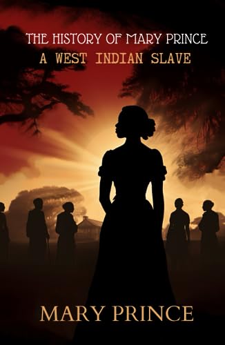 The History of Mary Prince, a West Indian Slave: Illustrated by Mary ...