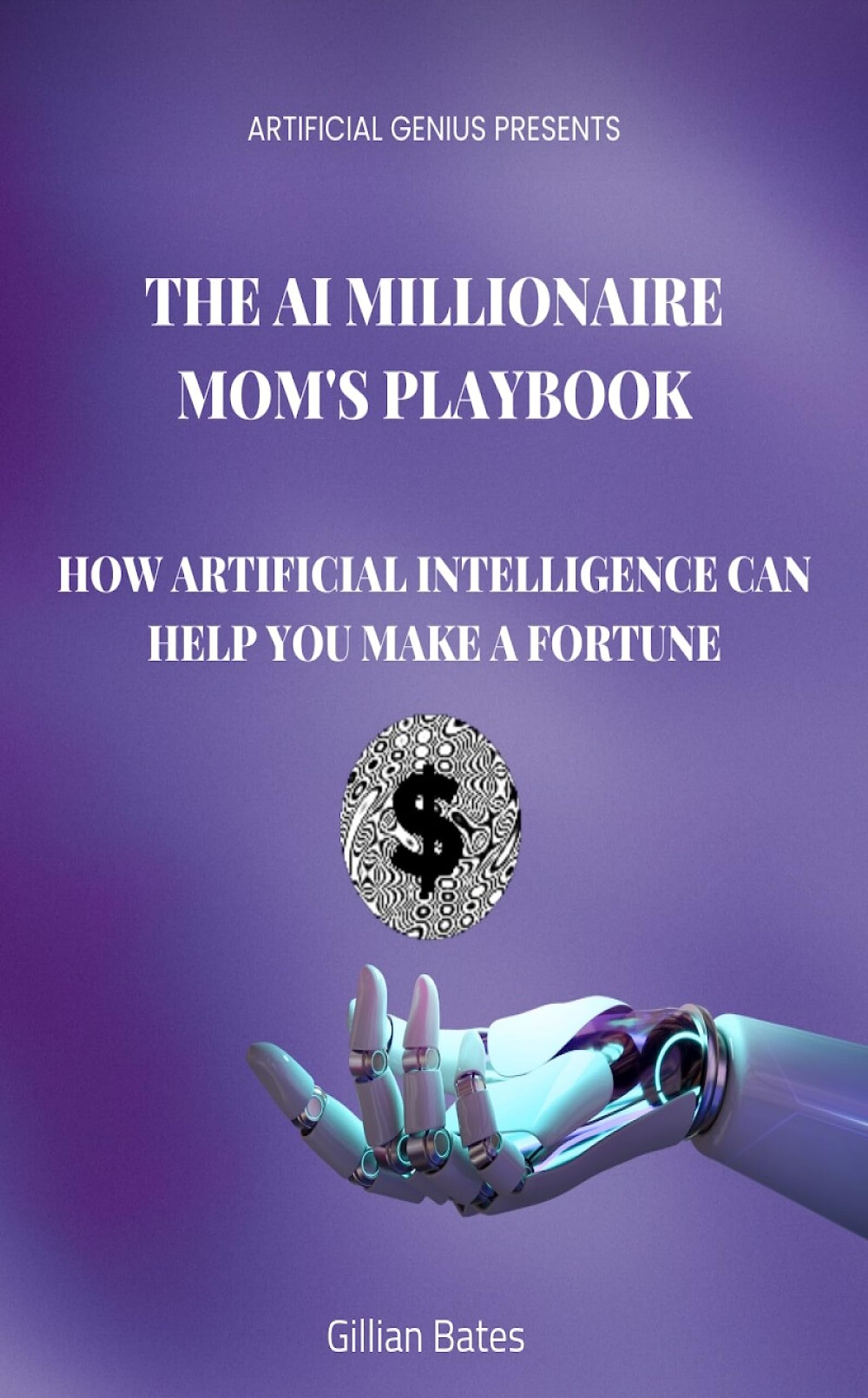 The AI Millionaire Mom's Playbook: How Artificial Intelligence Can Help Make You a Fortune by ...