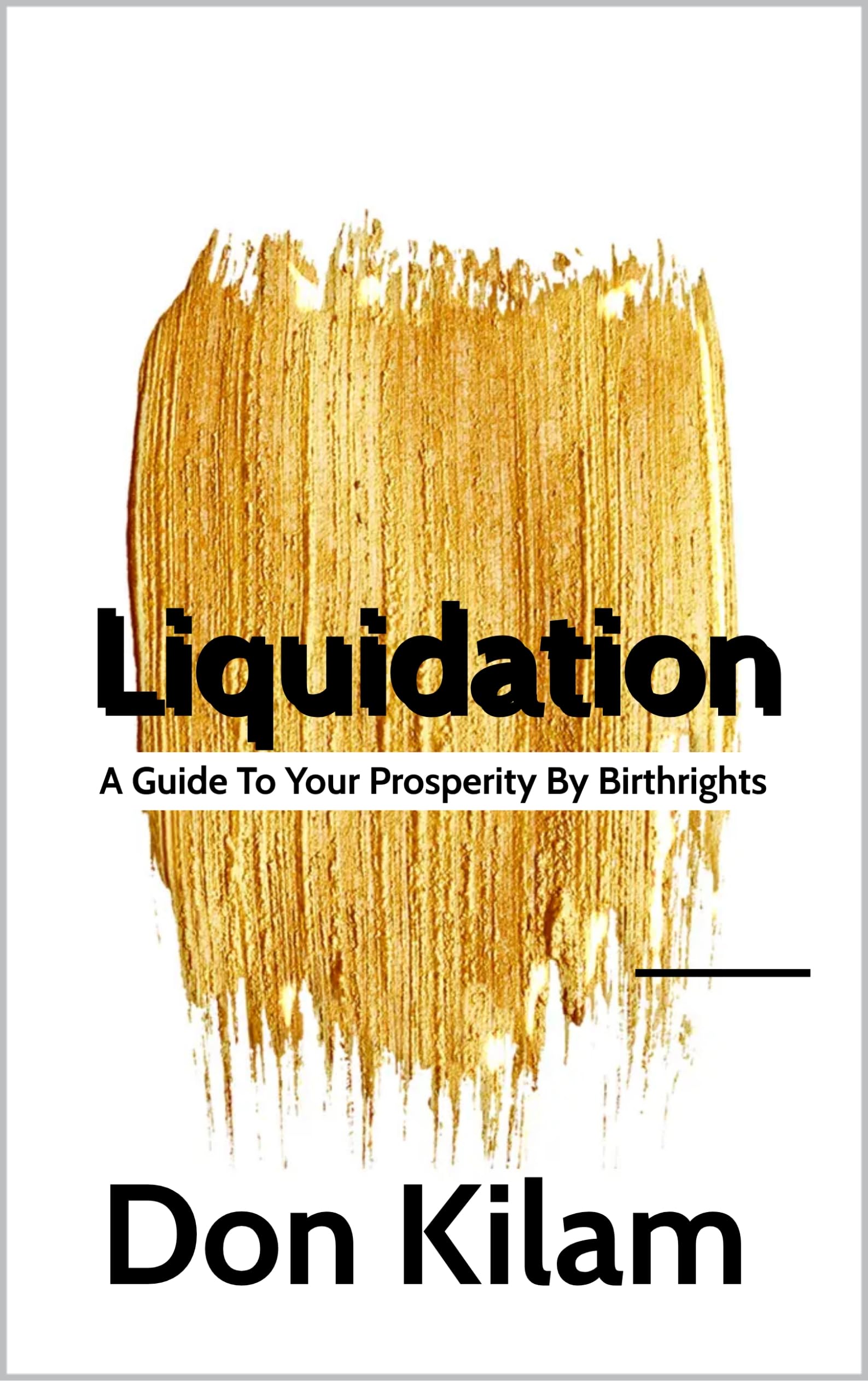 Liquidation: A Guide To Your Prosperity By Birthrights by Don Kilam ...