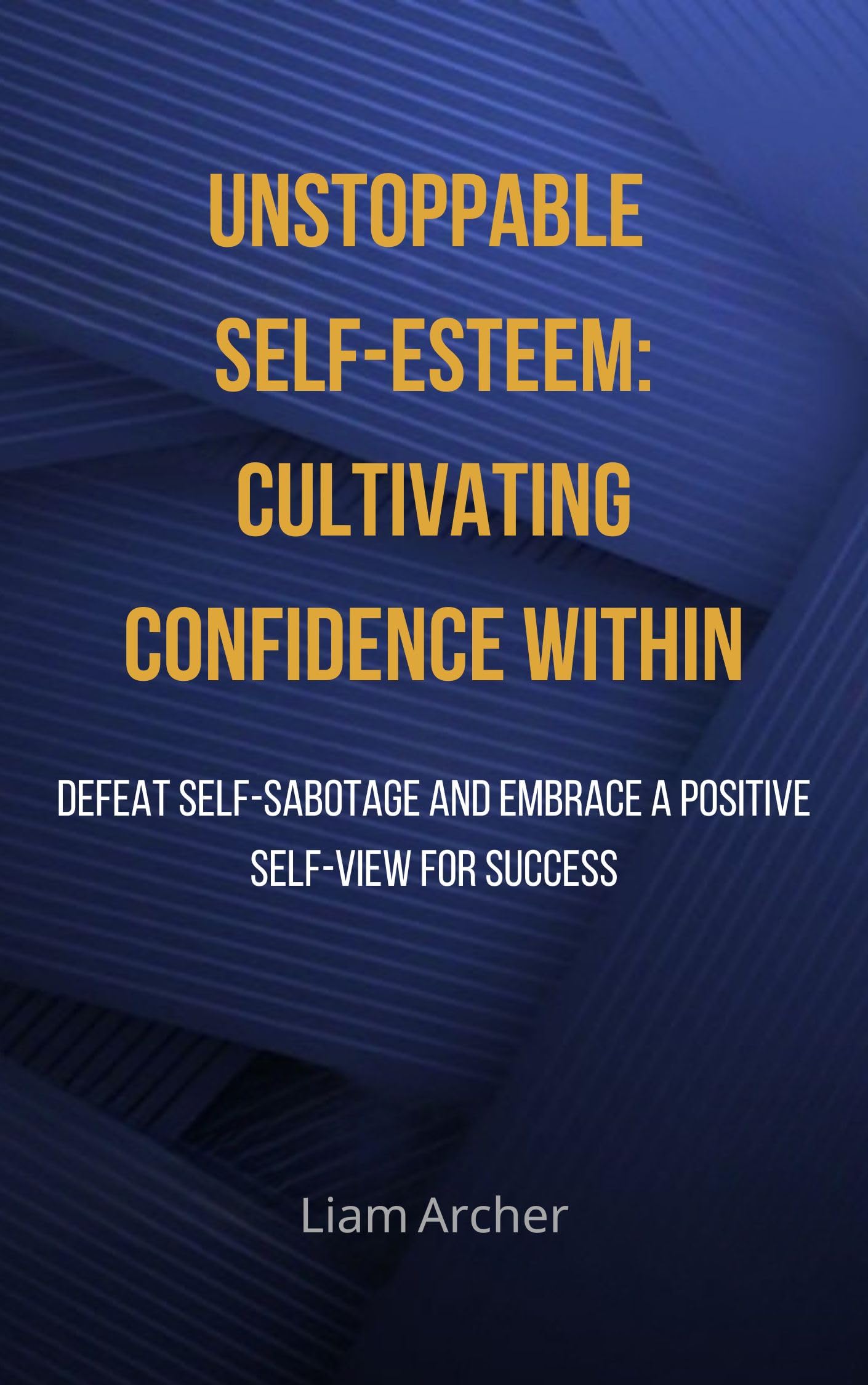 Unstoppable Self-esteem:Cultivation Confidence Within: Defeat Self ...