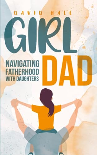 Girl Dad: Navigating Fatherhood With Daughters by David Hall | Goodreads
