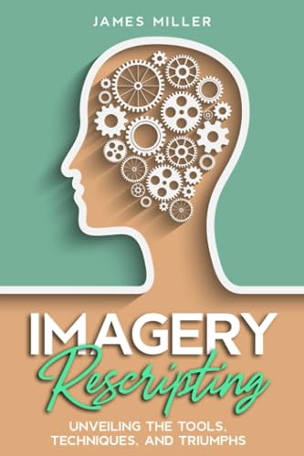 Imagery Rescripting: Unveiling the Tools, Techniques, and Triumphs by ...