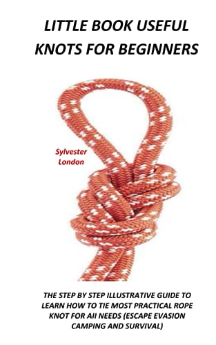 LITTLE BOOK USEFUL KNOTS FOR BEGINNERS: THE STEP BY STEP ILLUSTRATIVE ...
