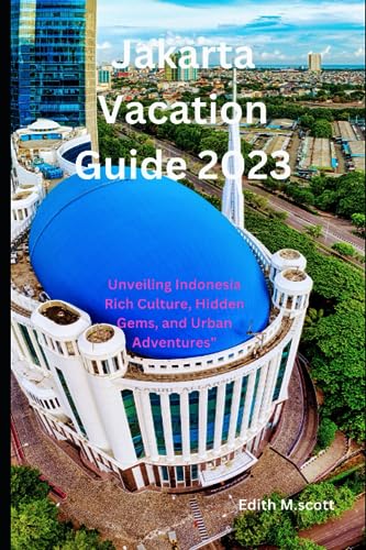 Jakarta Vacation Guide 2023: Unveiling Indonesia Rich Culture, Hidden ...