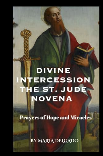 Divine Intercession The St. Jude Novena: Prayers of Hope and Miracles by Maria Delgado | Goodreads