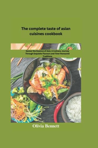The complete taste of asian cuisines cookbook: "Savor the Essence of ...