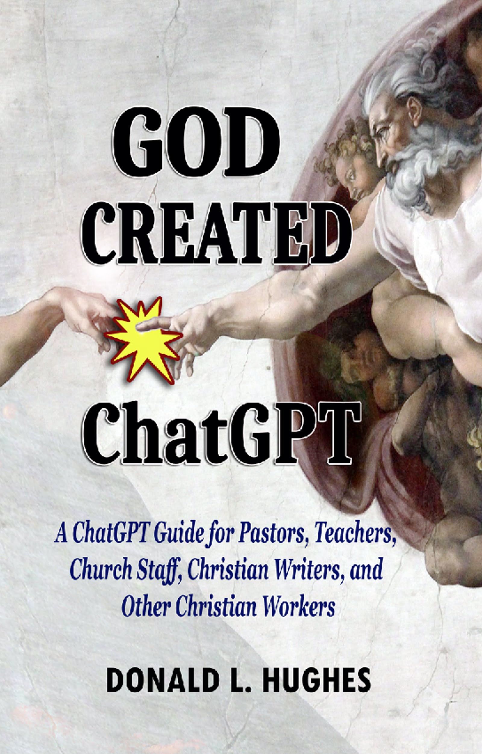 GOD CREATED ChatGPT: A ChatGPT Guide for Pastors, Teachers, Church ...
