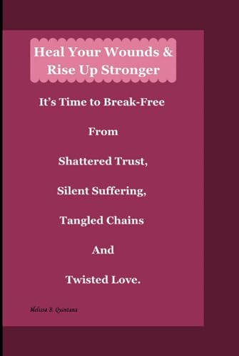 Heal Your Wounds & Rise Up Stronger: It’s Time to Break-Free From ...