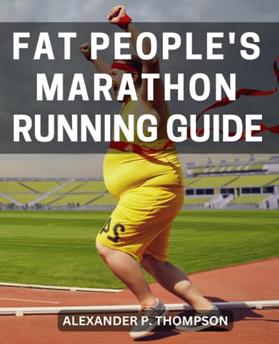 Fat People's Marathon Running Guide: The Plus-Size Woman's Guide to ...