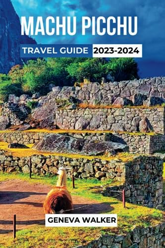 Machu Picchu Travel Guide 2023-2024: The Ultimate Guide to Discovering Top Attractions ...