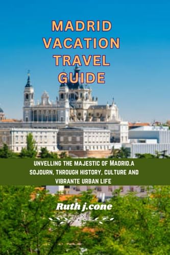 Travel guide for madrid vacation: "Unveiling the Majesty of Madrid: A ...