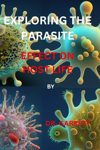 EXPLORING THE PARASITE: EFFECT ON HOST LIFE by DR GARRETT J | Goodreads