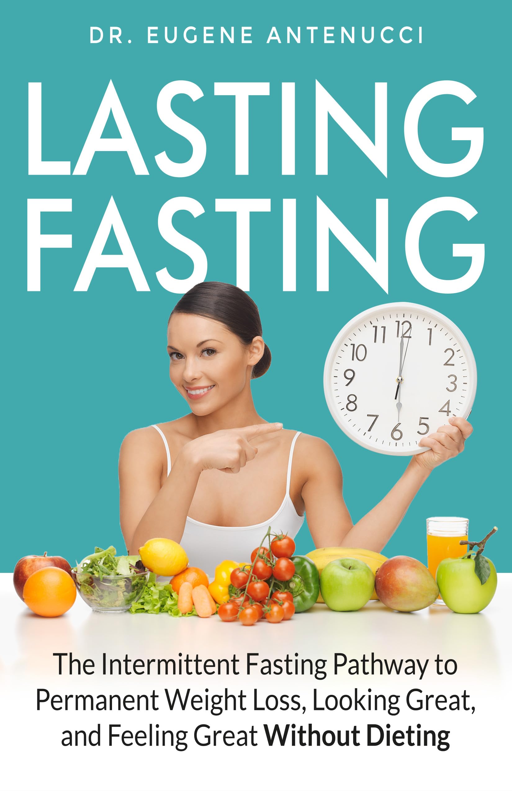 Lasting Fasting: The Intermittent Fasting Pathway to Looking Great, and ...