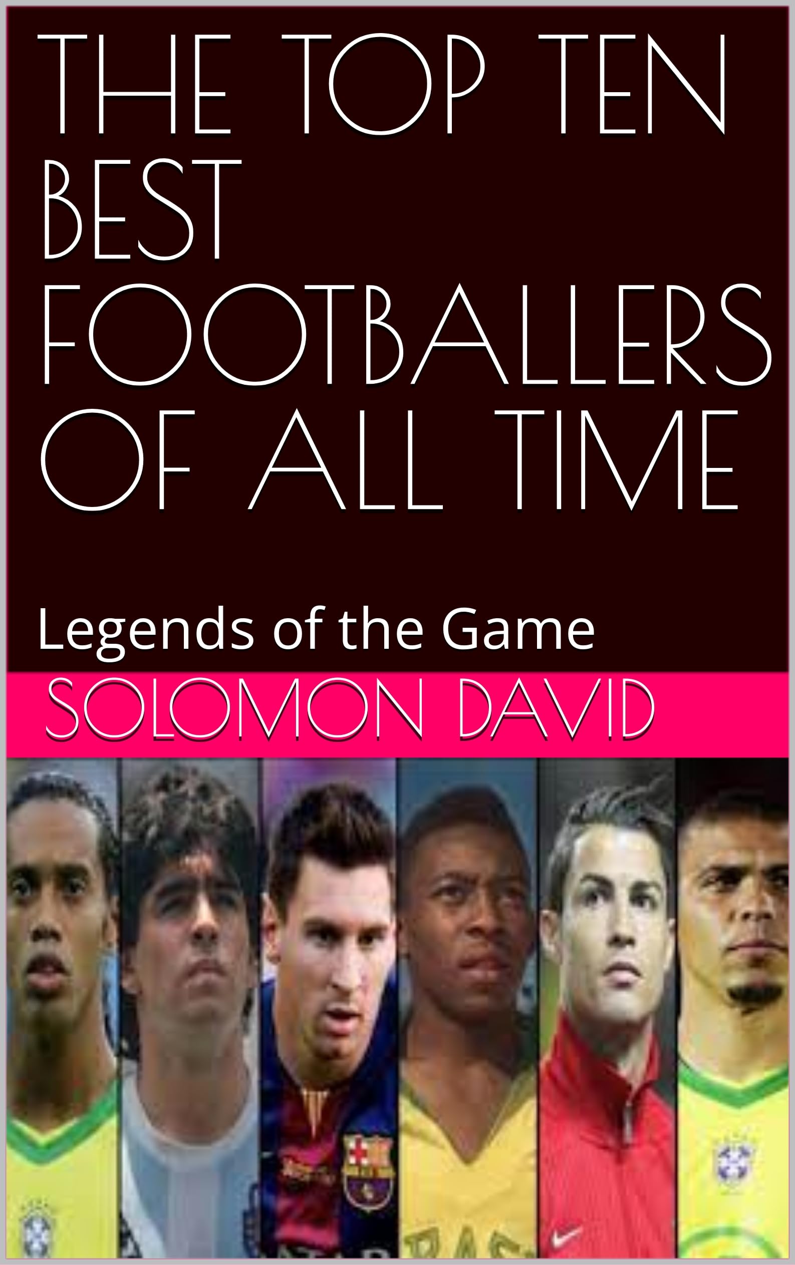 THE TOP TEN BEST FOOTBALLERS OF ALL TIME: Legends of the Game by ...