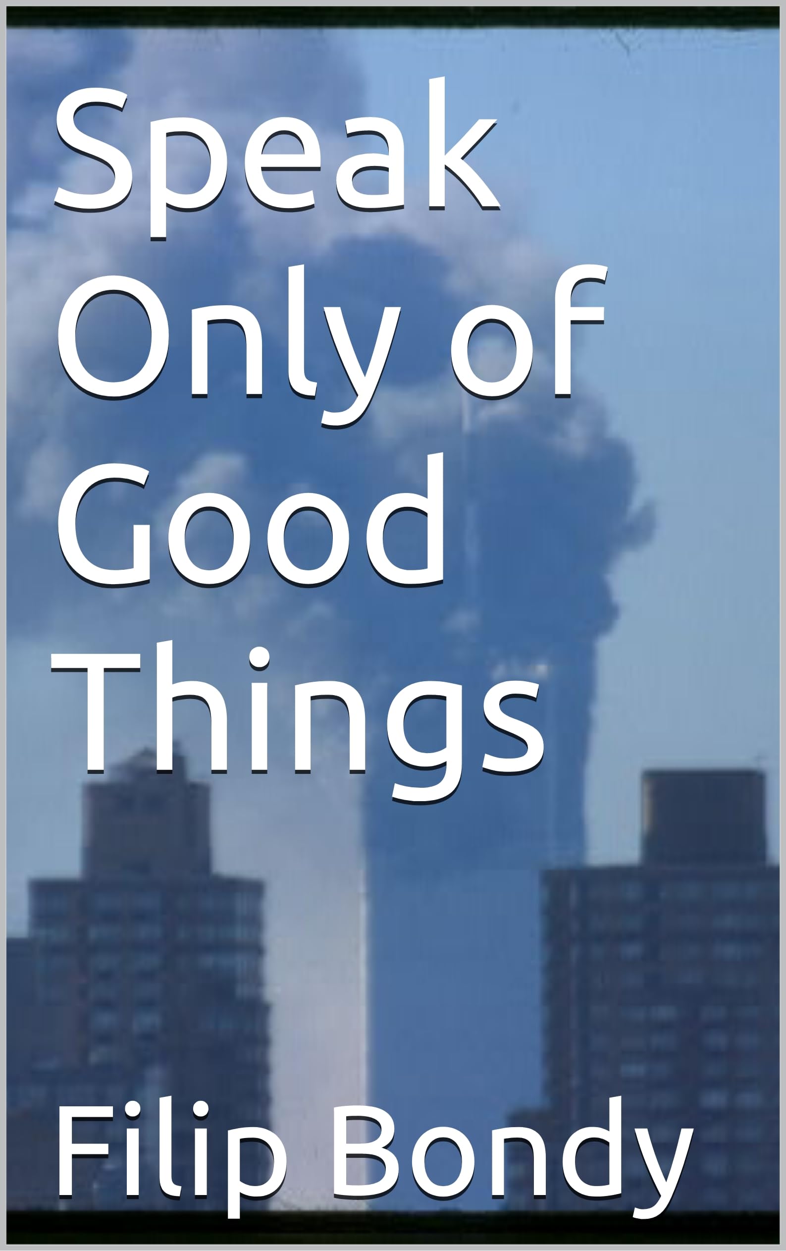 Speak Only of Good Things by Filip Bondy | Goodreads