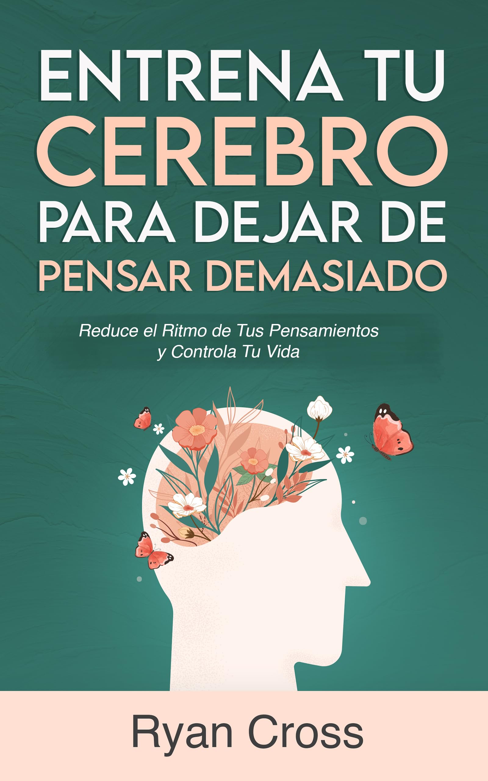 Entrena tu Cerebro para Dejar de Pensar Demasiado: Reduce el Ritmo de Tus Pensamientos y ...