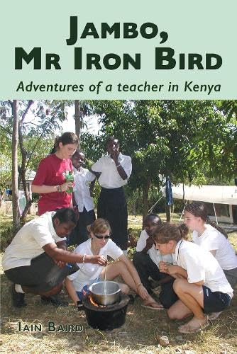 Jambo, Mr Iron Bird: Adventures of a Teacher in Kenya by Iain Baird ...