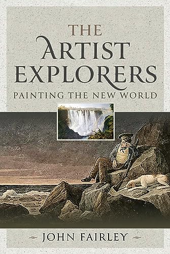 The Artist Explorers: Painting The New World by John Fairley | Goodreads