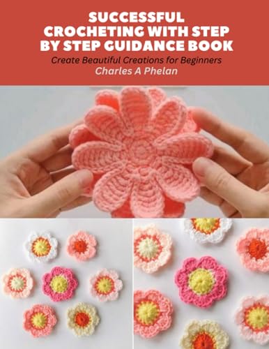 Successful Crocheting with Step by Step Guidance Book: Create Beautiful ...