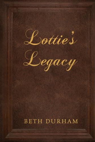 Lottie's Legacy by Beth Durham | Goodreads