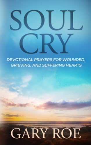 Soul Cry: Devotional Prayers for Wounded, Grieving, and Suffering ...
