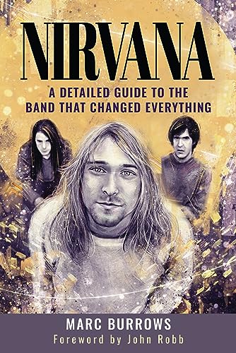 Nirvana: A Detailed Guide to the Band that Changed Everything by Marc ...