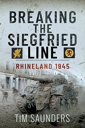 Breaking the Siegfried Line: Rhineland, February 1945 by Tim Saunders ...
