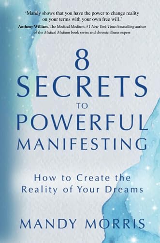 8 Secrets to Powerful Manifesting: How to Create the Reality of Your ...