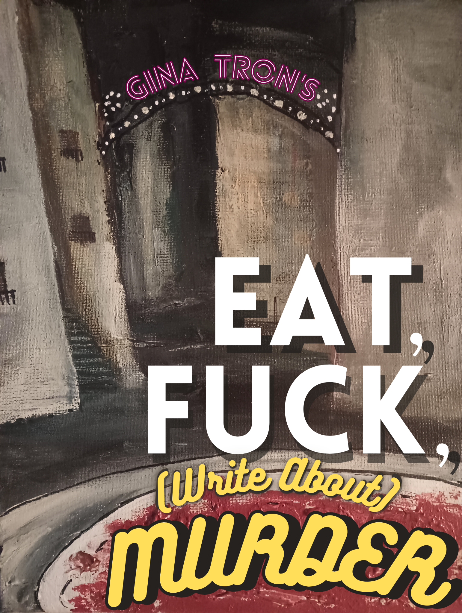 Eat, Fuck, (Write About) Murder by Gina Tron | Goodreads