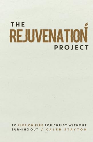 The Rejuvenation Project: To Live On Fire For Christ Without Burning ...