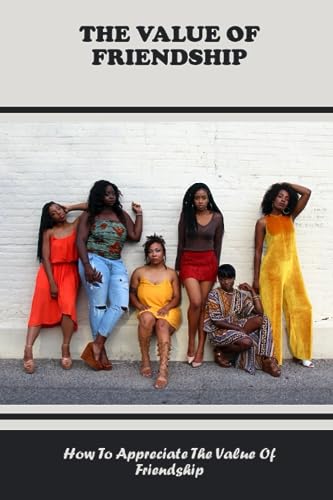 The Value Of Friendship: How To Appreciate The Value Of Friendship by ...