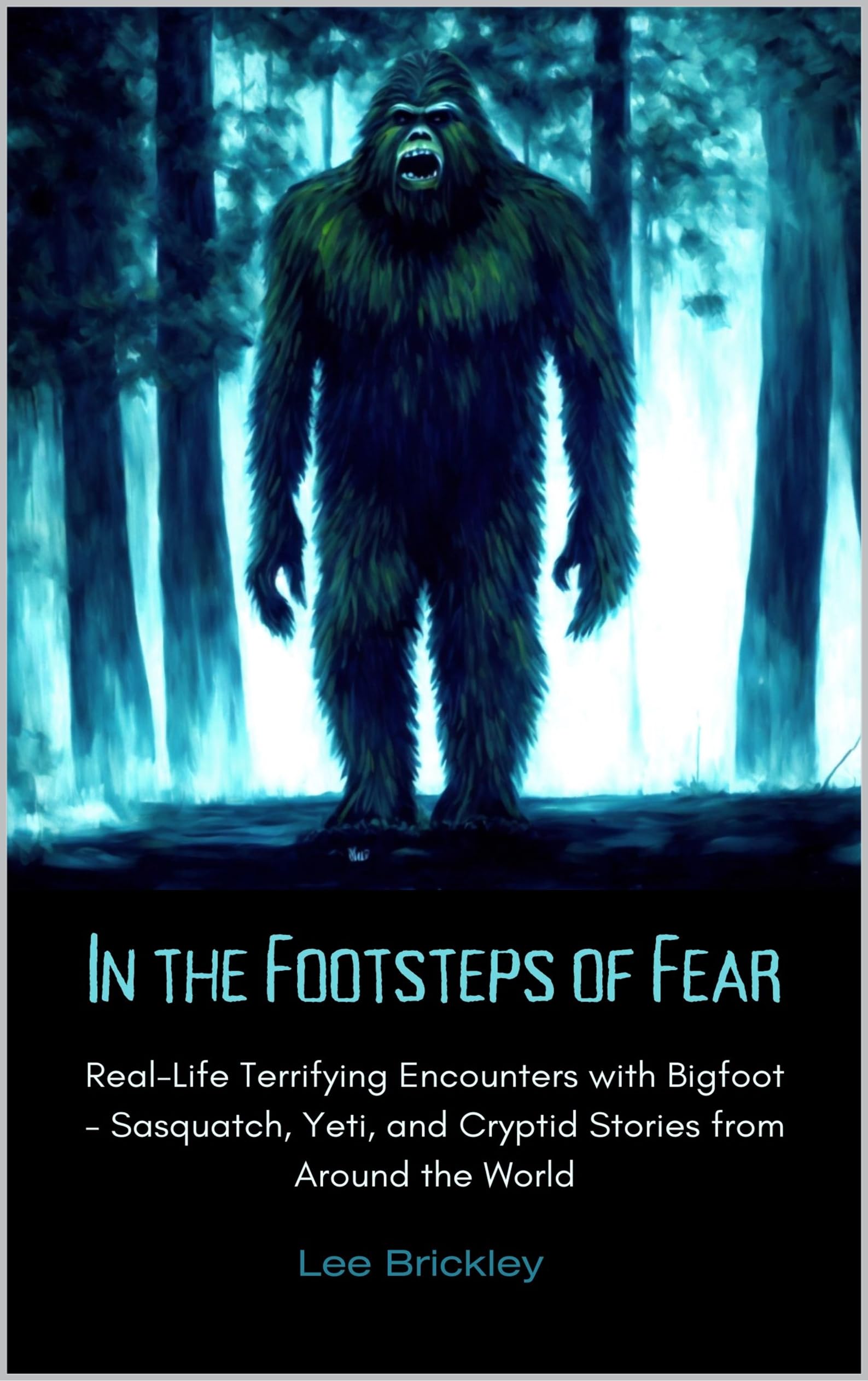 In the Footsteps of Fear : Real-Life Terrifying Encounters with Bigfoot - Sasquatch, Yeti, and ...