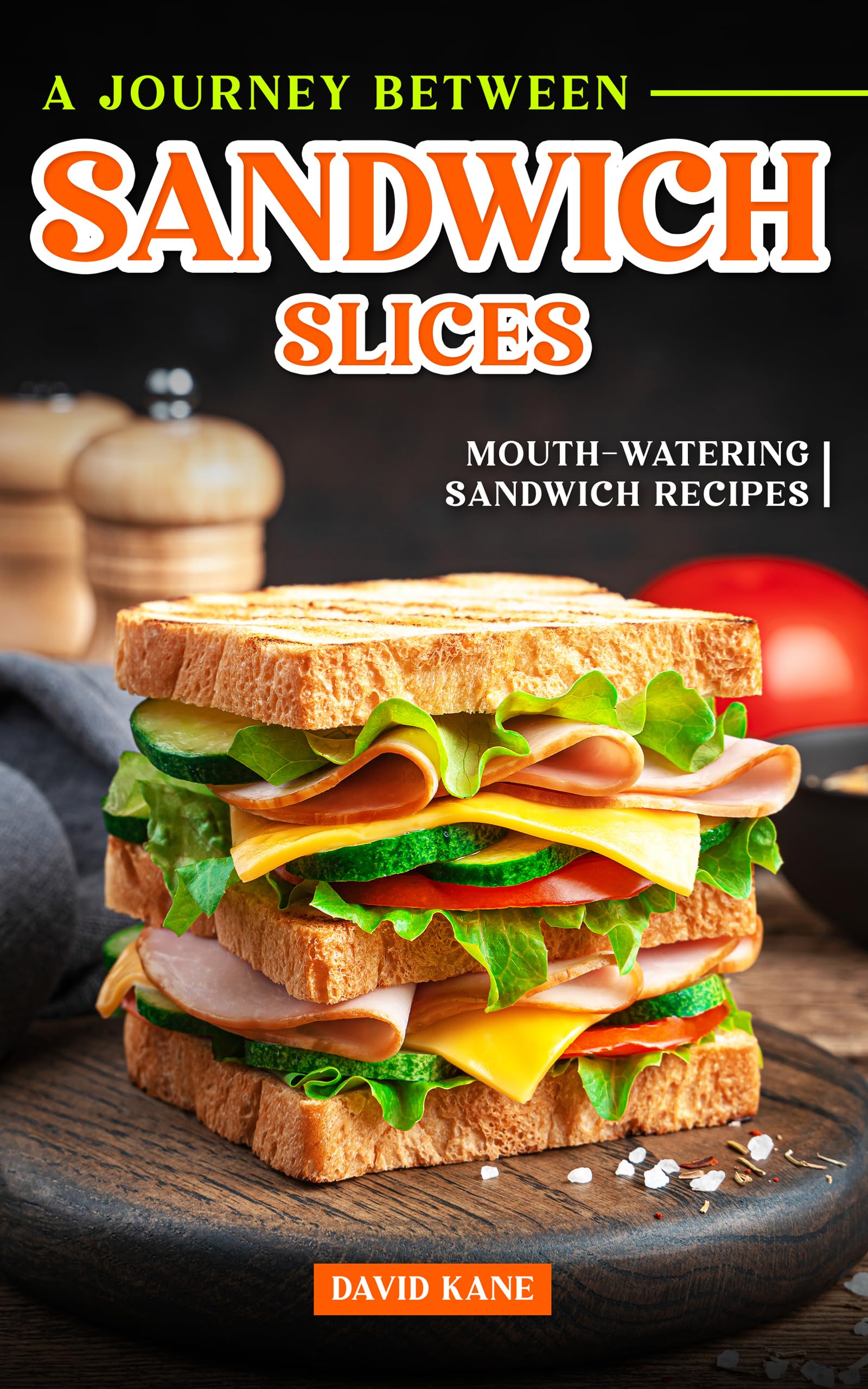 A Journey Between Sandwich Slices: Mouth-Watering Sandwich Recipes by ...