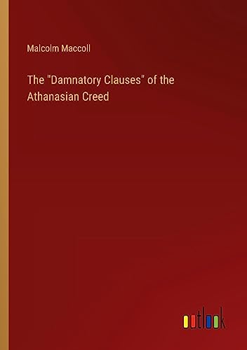 The "Damnatory Clauses" of the Athanasian Creed by Malcolm MacColl | Goodreads