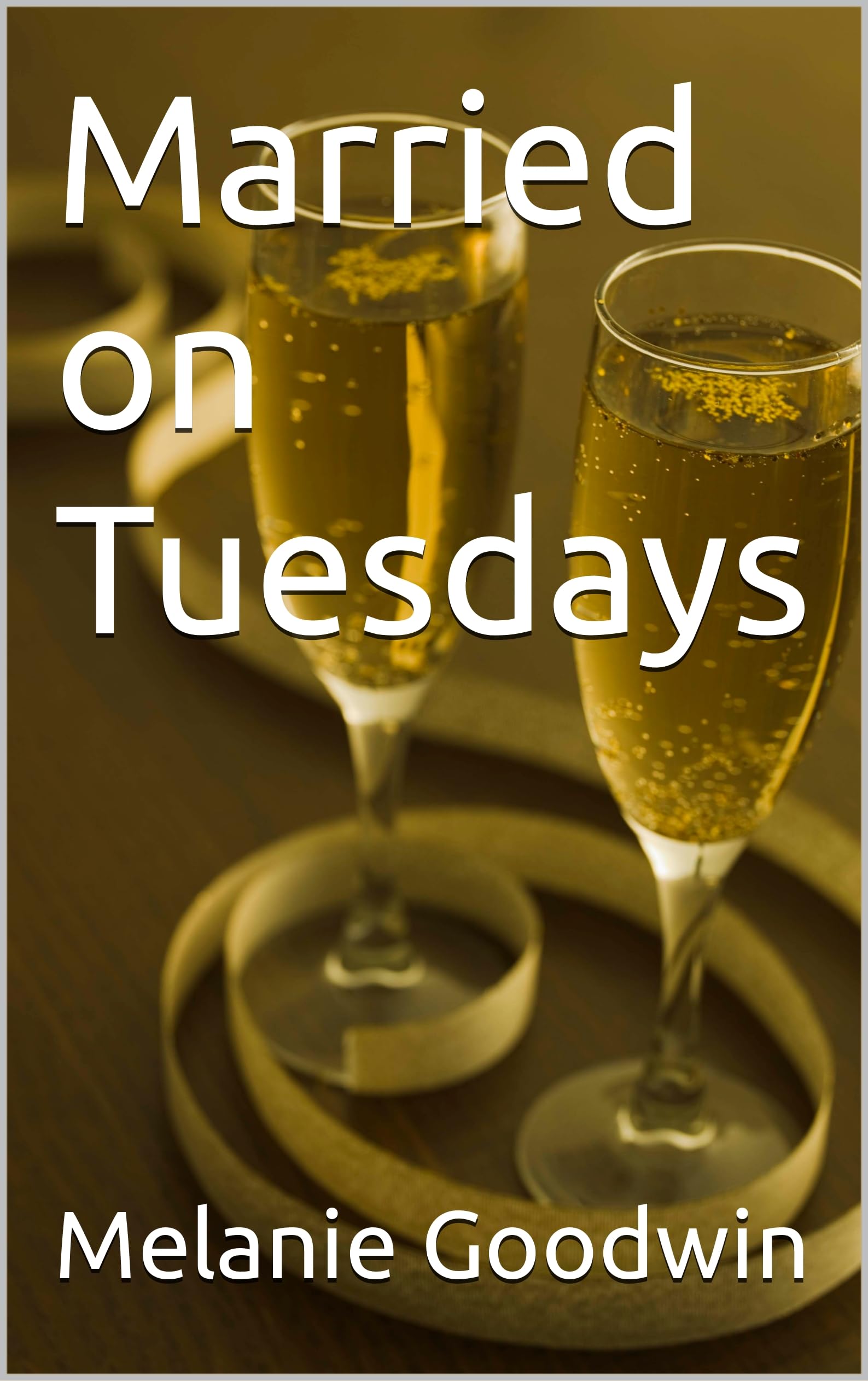Married on Tuesdays by Melanie Goodwin | Goodreads
