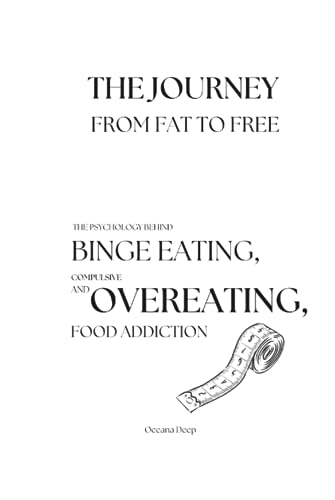 The Journey from Fat to Free: The Psychology Behind Binge Eating ...