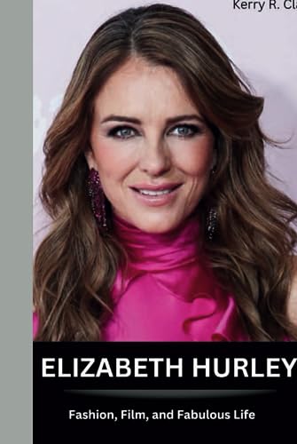 ELIZABETH HURLEY: Fashion, Film, and Fabulous Life by Kerry R. Clark ...