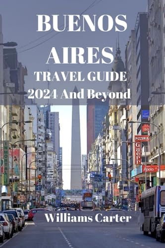Buenos Aires travel guide 2024 and Beyond: Buenos Aires Unleashed ...