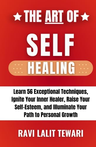 The Art of Self-Healing: Learn 56 Exceptional Self-Healing Techniques ...