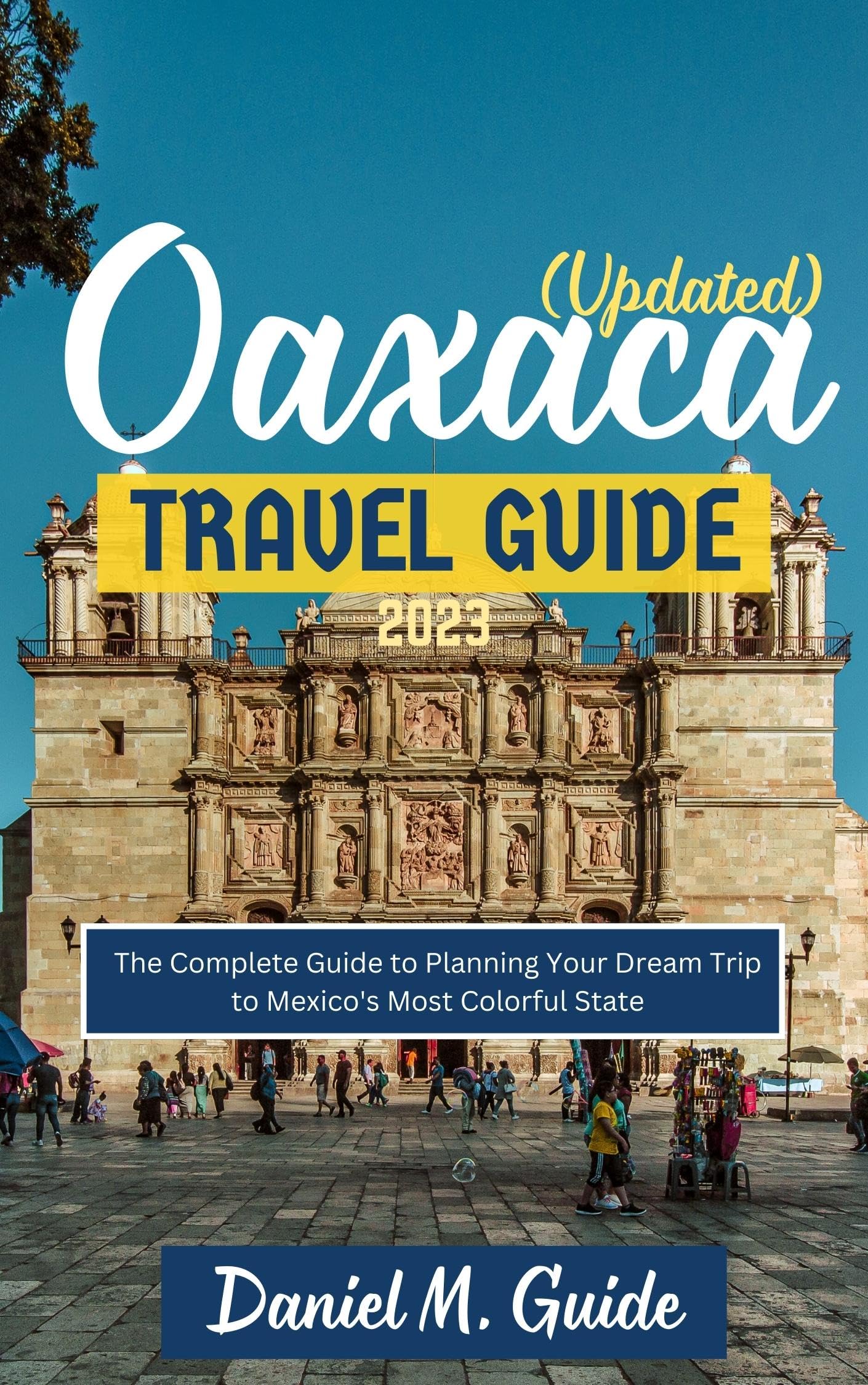 Oaxaca Travel Guide 2023 (Updated): The Complete Guide to Planning Your ...