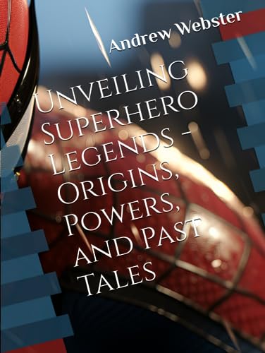 Unveiling Superhero Legends - Origins, Powers, and Past Tales: Charting ...