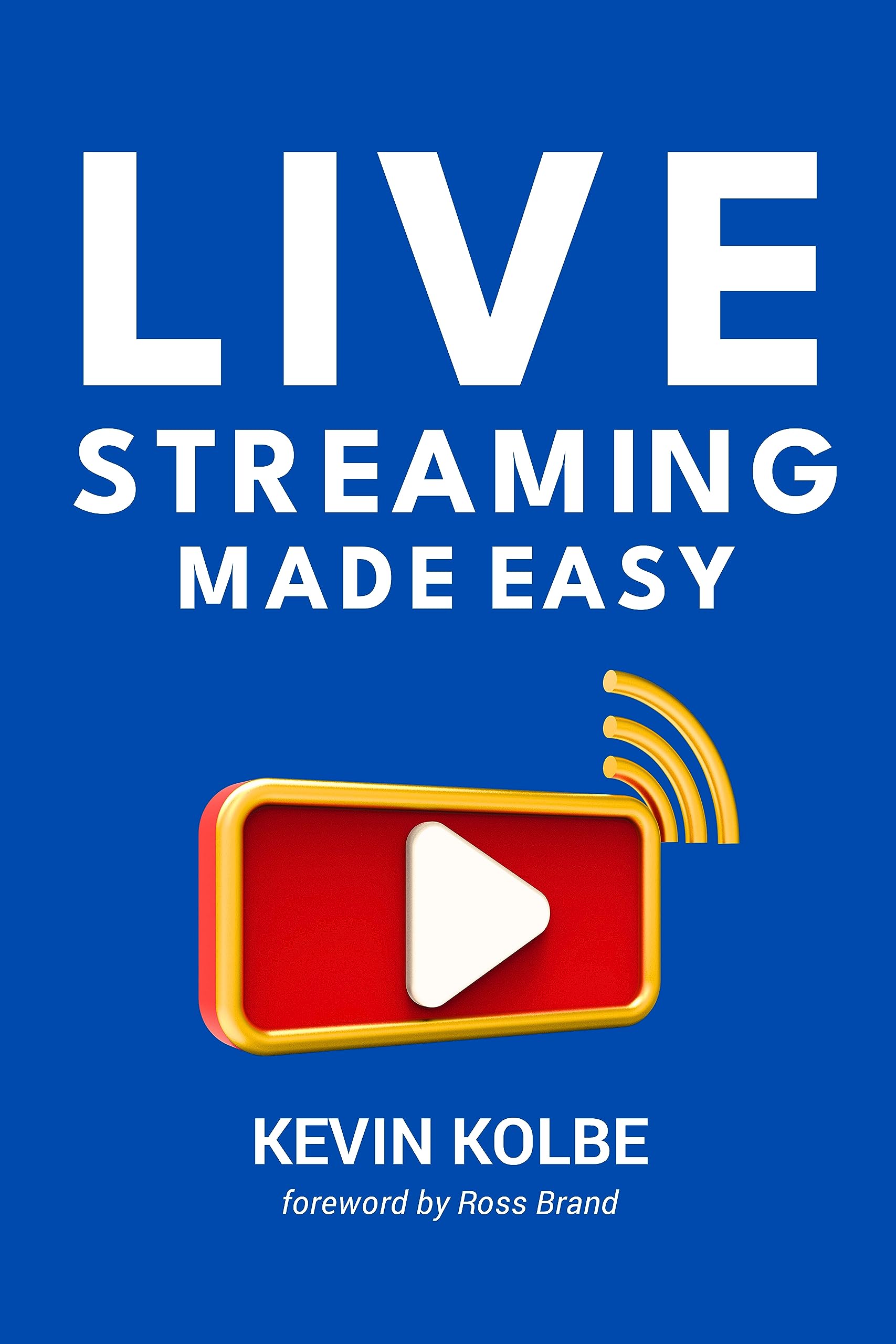 Live Streaming Made Easy: A Step-by-Step Guide to Going Live by Kevin ...