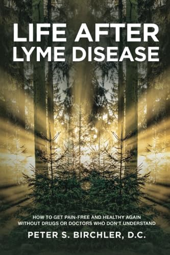 Life After Lyme Disease: How To Get Pain-Free And Healthy Again Without ...