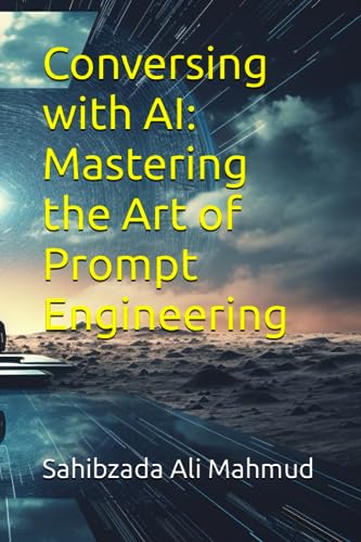 Conversing with AI: Mastering the Art of Prompt Engineering by Dr Sahibzada Ali Mahmud | Goodreads