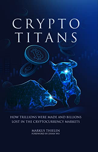 Crypto Titans: How trillions were made and billions lost in the cryptocurrency markets by Markus ...
