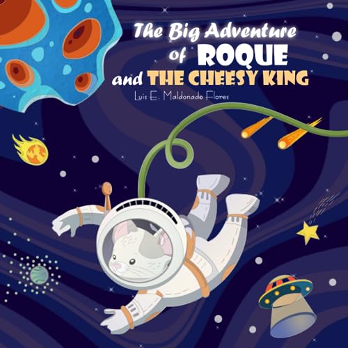 The big adventure of Roque and the Cheezy King: The astronaut mouse's ...