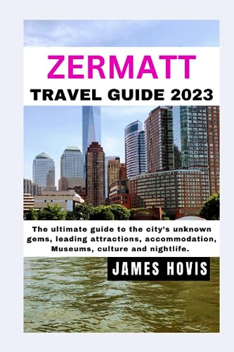 Travel Guide to Zermatt 2023: The ultimate guide to the city’s unknown ...